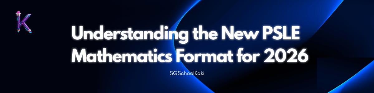 2026 P6 Mathematics Syllabus Changes & PSLE Exam Guide